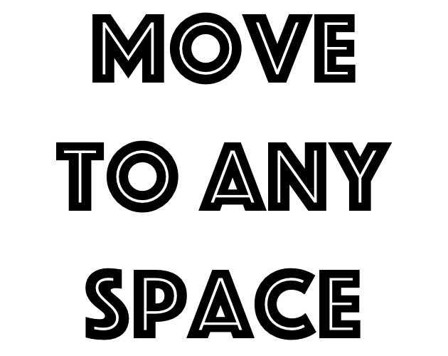 Move to any space by Jess Driscoll