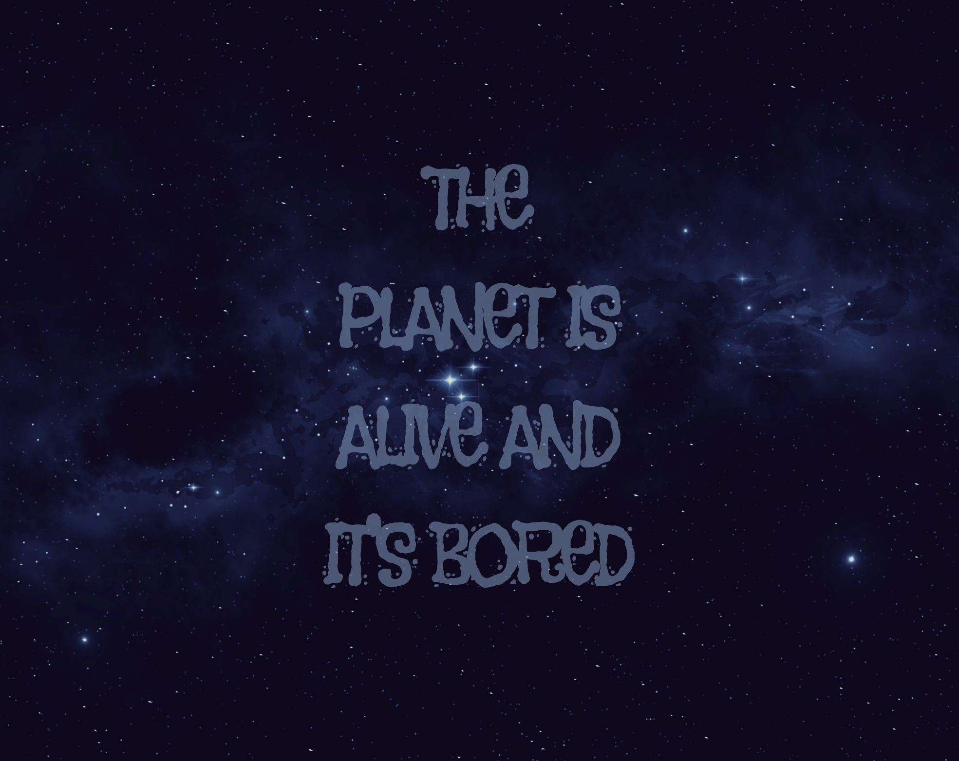The Planet Is Alive And It's Bored by TheMetalCarrotDev