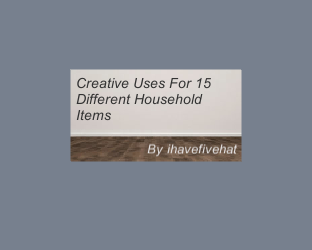 Creative Uses For 15 Different Household Items by ihavefivehat