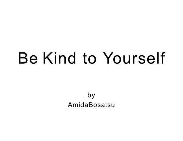 Be Kind to Yourself by AmidaBosatsu