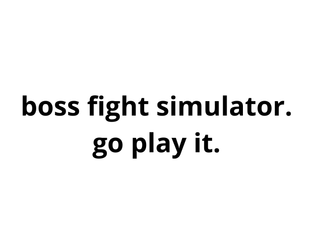 Boss Fight Simulator by Kane Boswell
