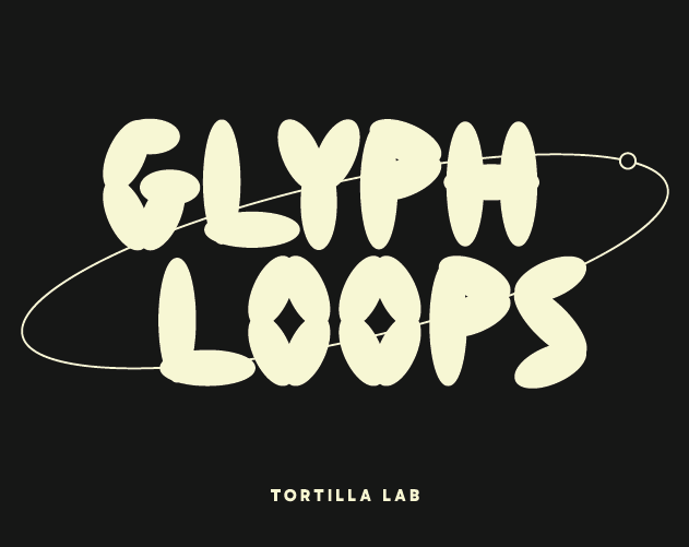 Glyph Loops by Tortilla Lab