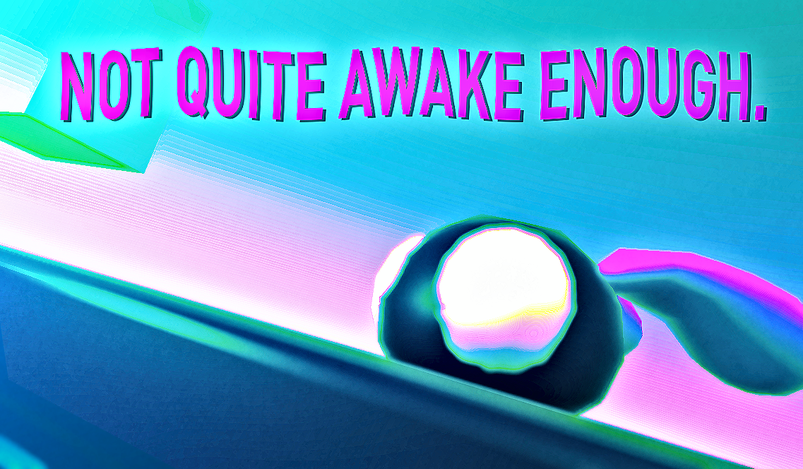 Not quite awake enough. by NepherTheLess