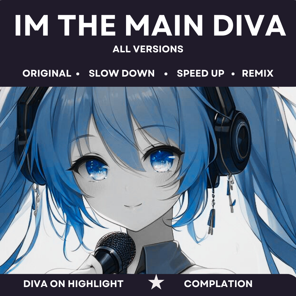 IM THE MAIN DIVA ALL VERSIONS by Diva On Highlight