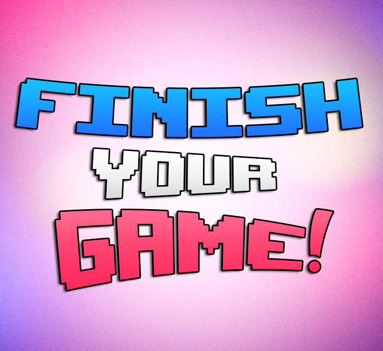 Finish Your Game! by Polyternity
