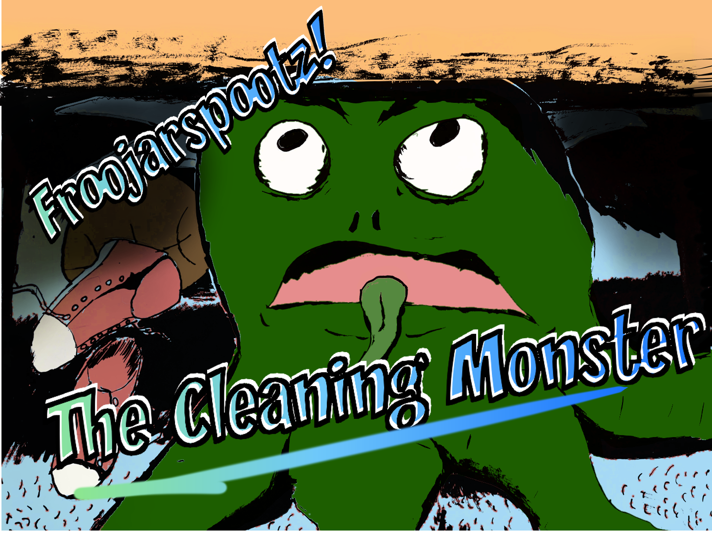 Freakin' There Dude. - Froojarspootz, the Cleaning Monster! by Michael ...