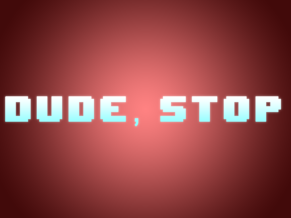 Dude, Stop by Demon666playsgames