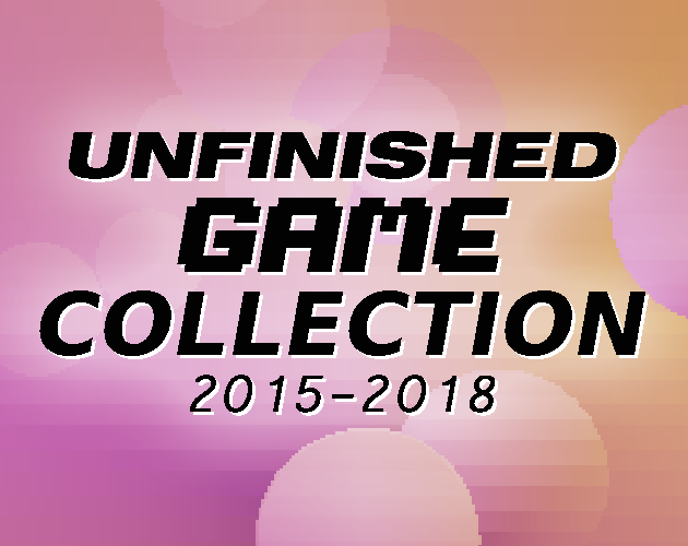 UNFINISHED GAMES COLLECTION 2015-2018 by mew