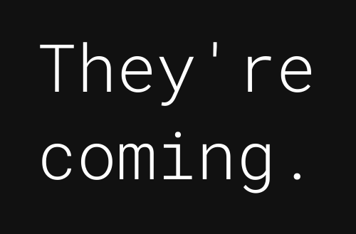 They're coming. by mosaicDev