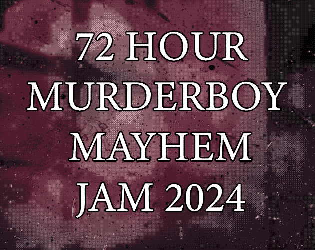 72 Hour Murderboy Mayhem Jam 2024 - itch.io 72 Hour Murderboy Mayhem Jam 2024 - itch.io
