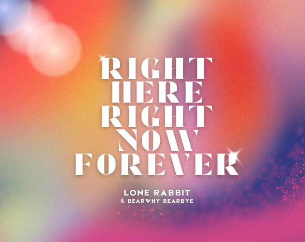 Right Here, Right Now, Forever by Lone Rabbit