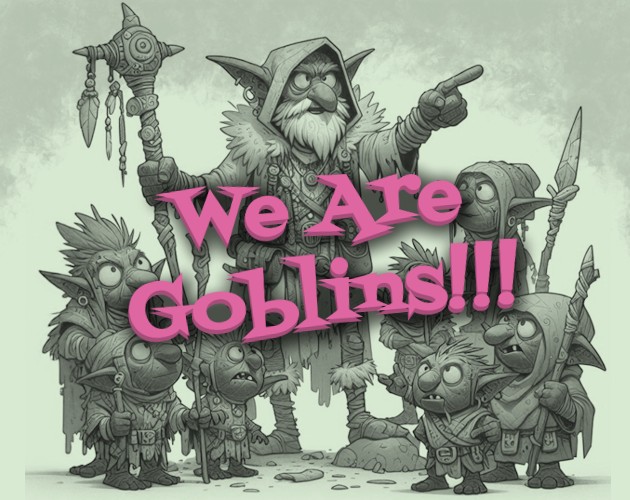We Are Goblins!!! by Mystael