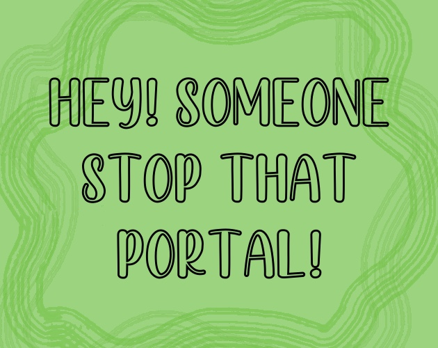 Hey! Someone Stop That Portal! by Whimsynaut Games