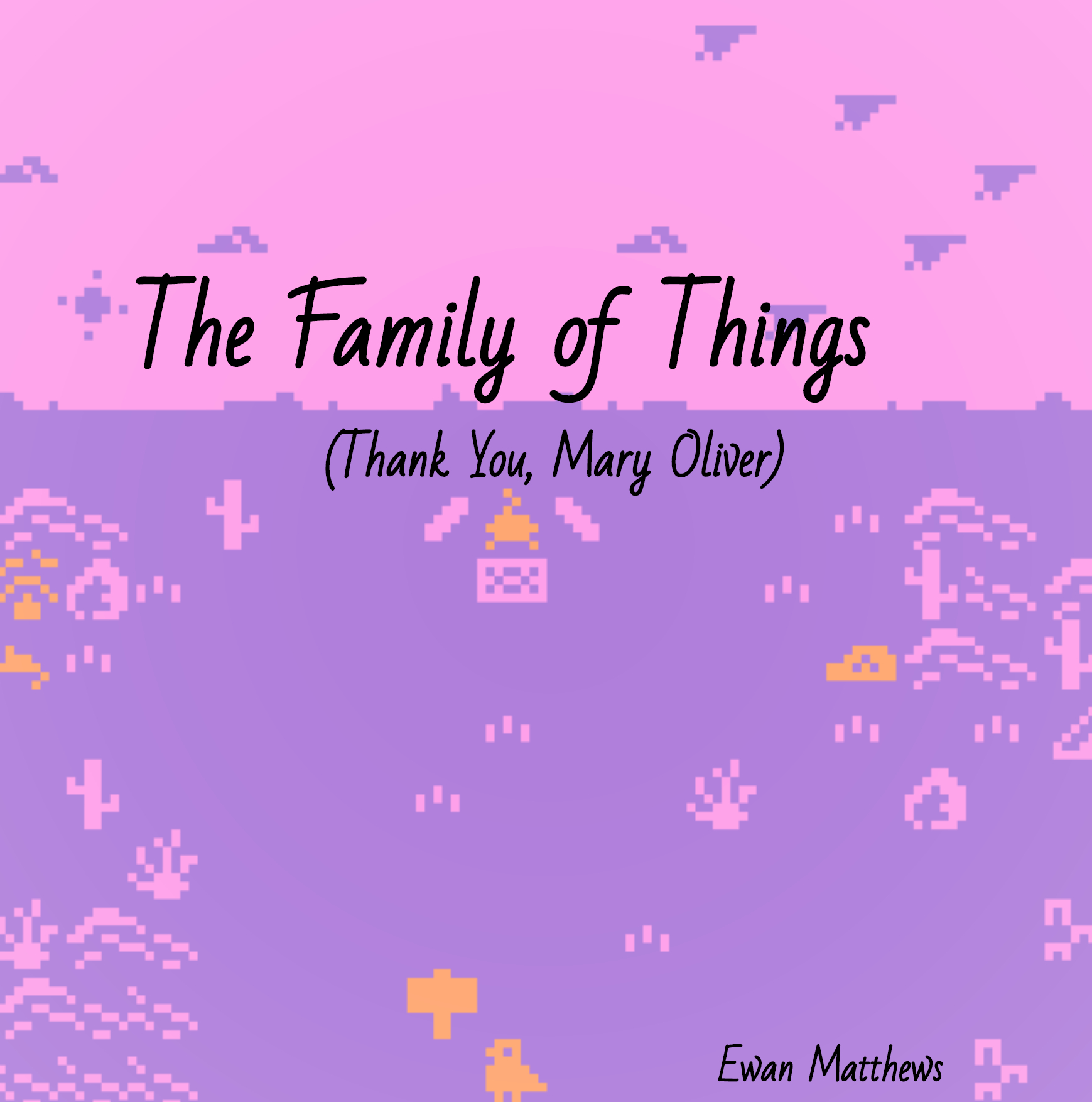 The Family of Things (Thank You, Mary Oliver) by Ewan Matthews