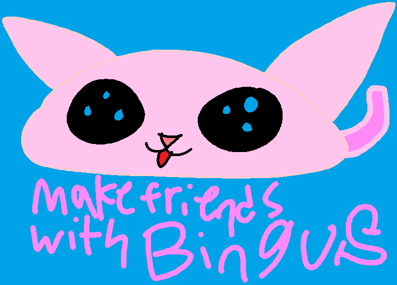 Make Friends With Bingus by eggiebread