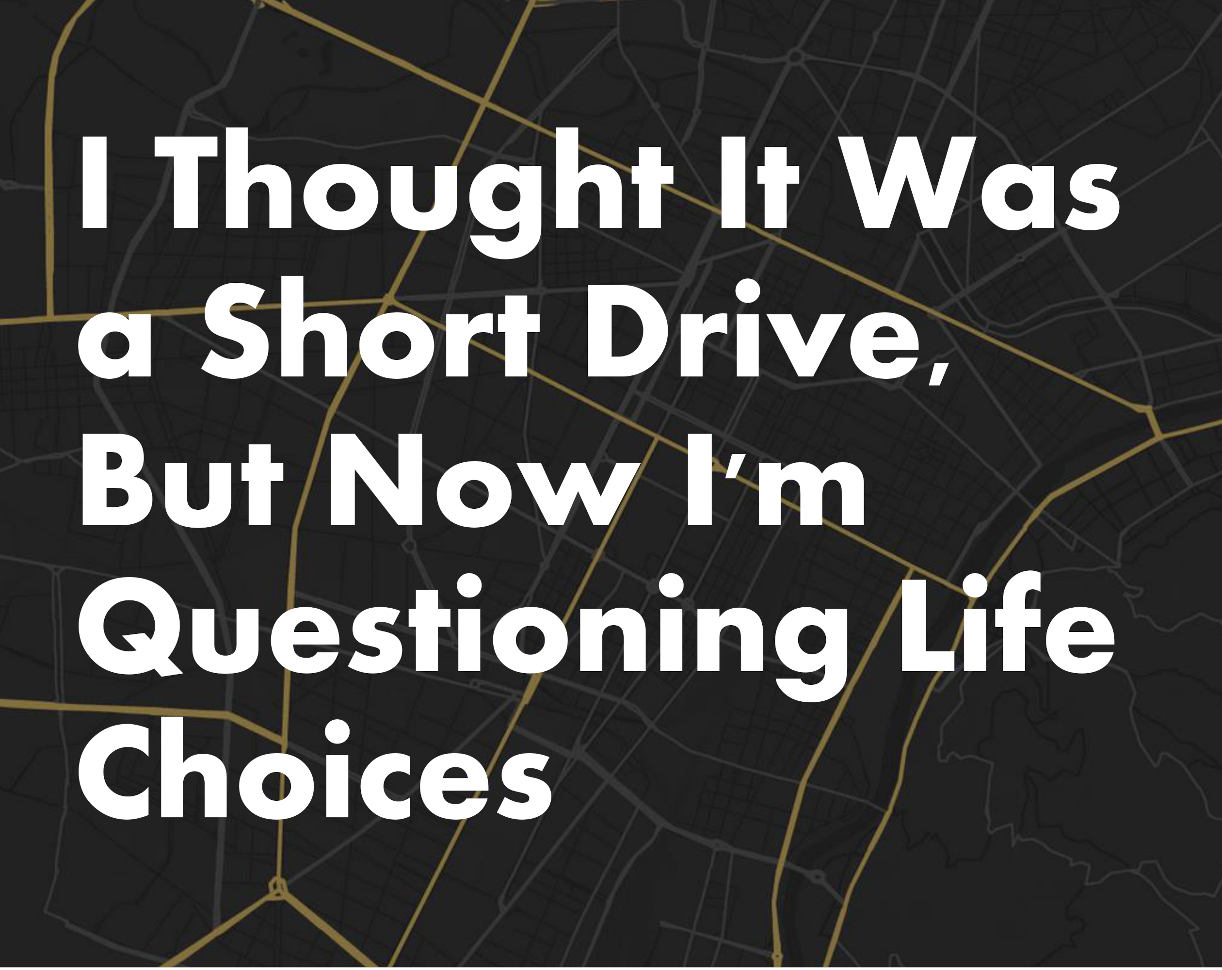 I Thought It Was a Short Drive, But Now I'm Questioning Life Choices by ...