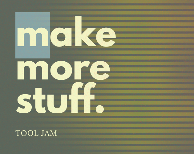 Make More Stuff Tools Jam - itch.io
