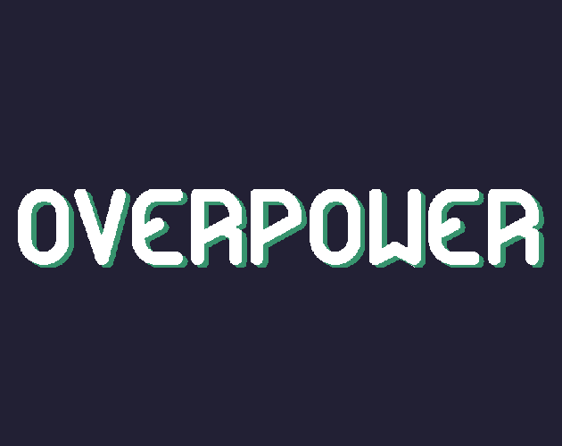 Overpower by keveatscheese, mmiceli29, princepenguino