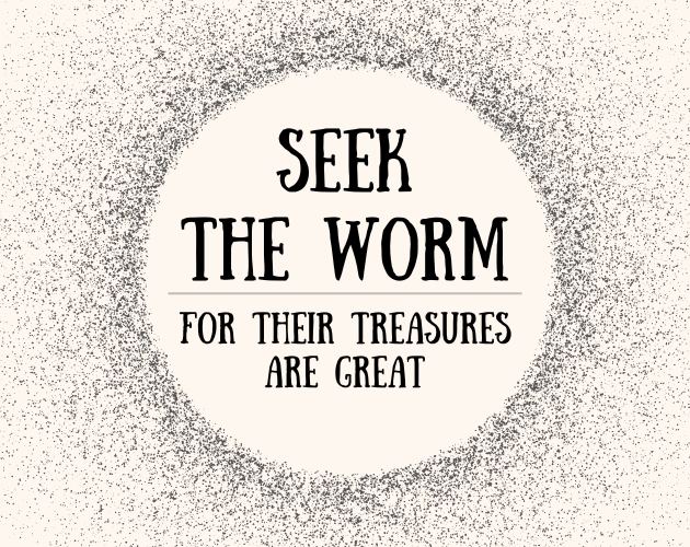 Seek the Worm, for Their Treasures are Great by sleepyandferal