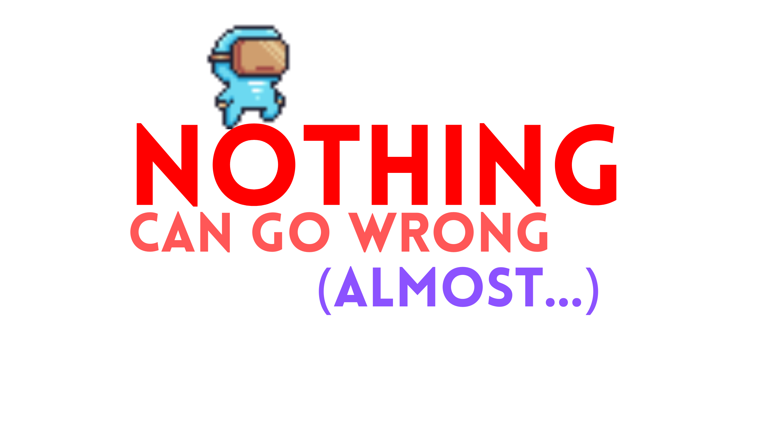 NOTHING can go wrong! (Almost) by DominoDev