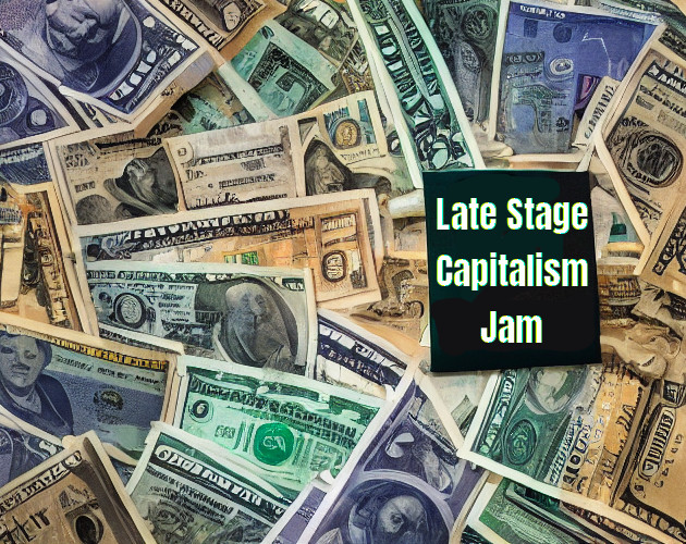 Late-Stage Capitalism Jam - itch.io