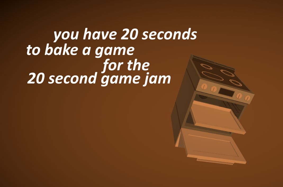you have 20 seconds to bake a game for the 20 second game jam by luka