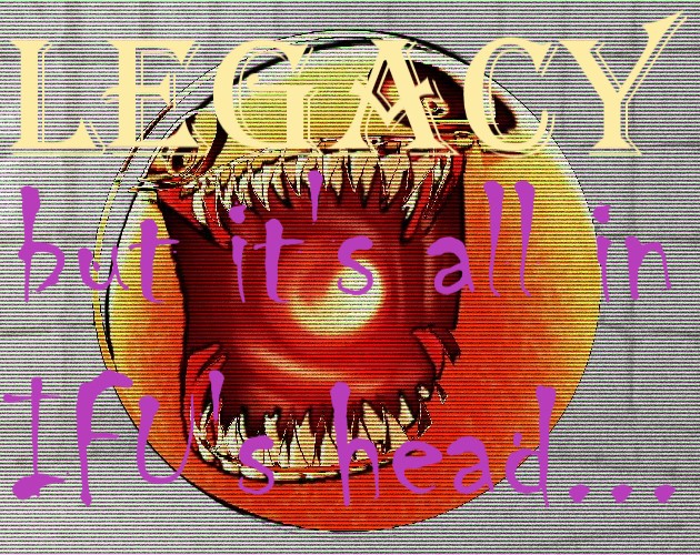 "Legacy but it's all on Ifu's head" but it's a mod by Filename99