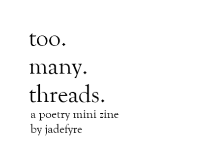too. many. threads: a poetry mini zine by jadefyre