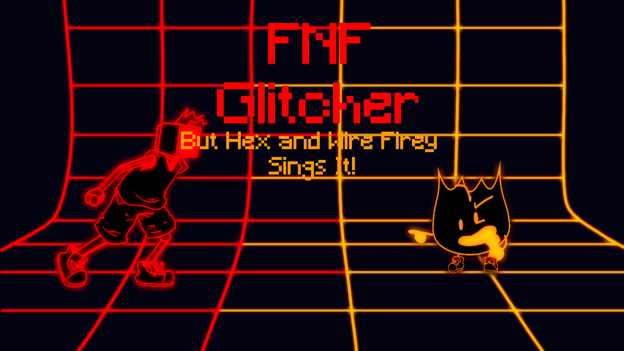 FNF: Glitcher but Hex and Wire Firey Sings it by Drip Firey (The Dripped Flame)