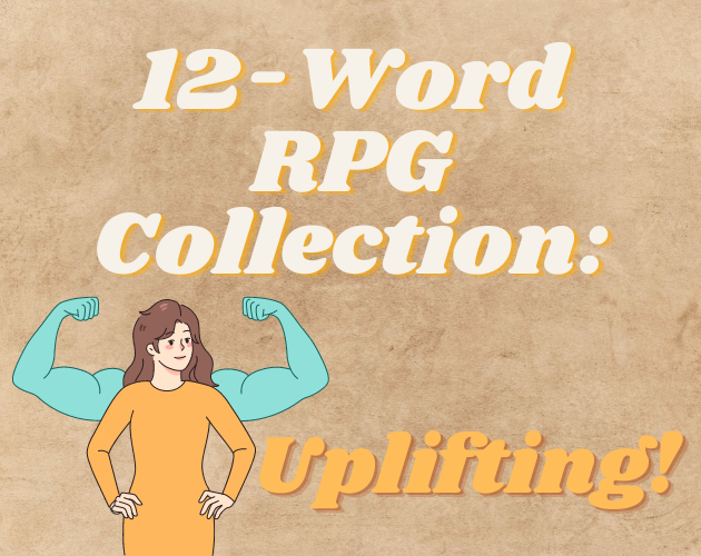 12-Word RPG Collection: Uplifting! by Beth and Angel Make Games
