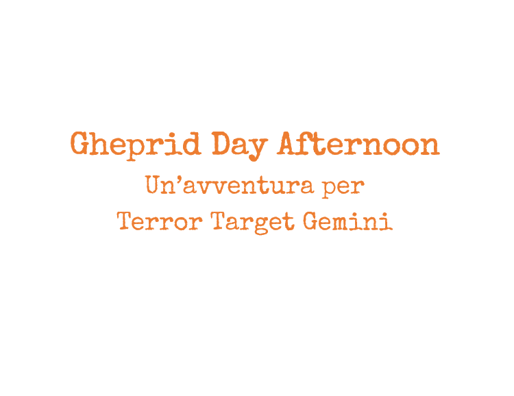 Gheprid Day Afternoon - Uno scenario per Terror Target Gemini by ...