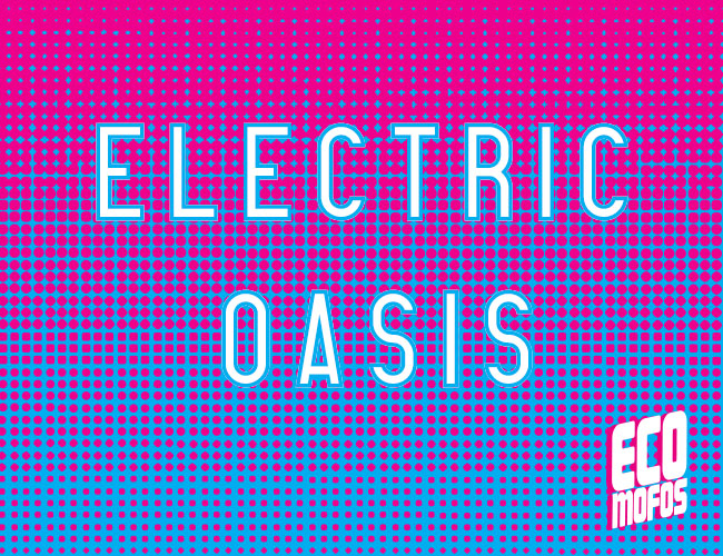 Electric Oasis | for Eco Mofos by Philippa Mort