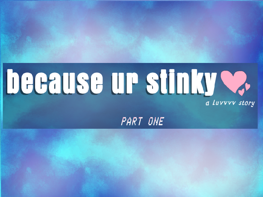 because ur stinky ♥ pt. 1 by noodle! for Adventure Jam 2023 - itch.io