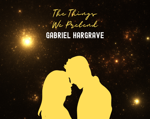 The Things We Pretend By Gabrielhargravewrites
