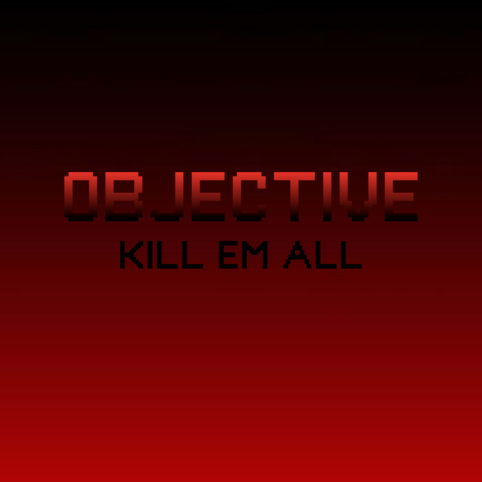 OBJECTIVE - Kill EM All by PotatoMan147.off