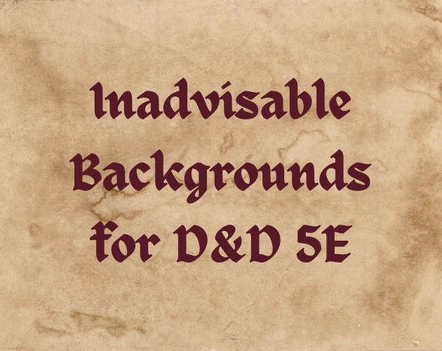 Inadvisable Backgrounds for D&D 5E by bobbie