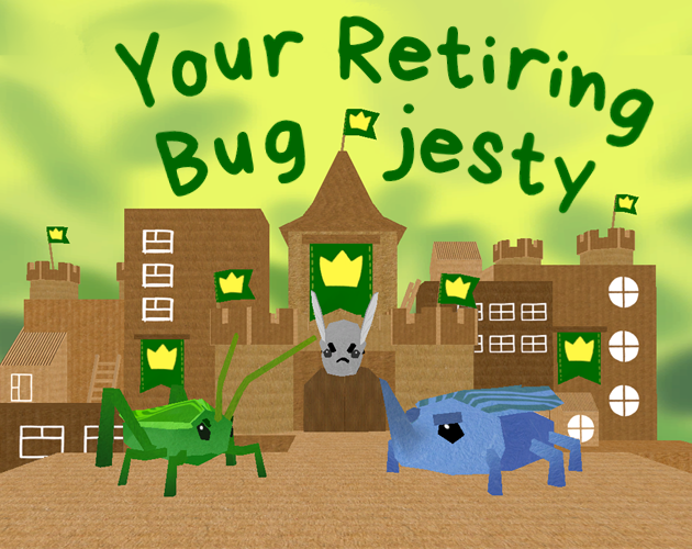 Your Retiring Bugjesty (GMTK 2023) by blednaya, MyLittleMitQ, AnnikiForsi, TenderGiant ...