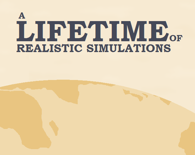 A Lifetime Of Realistic Simulations (GJGDC Jam) by Frycandle