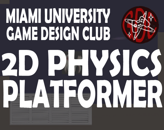 MGDC GAME 6 - 2D PHYSICS PLATFORMER by Miami University Game Design Club