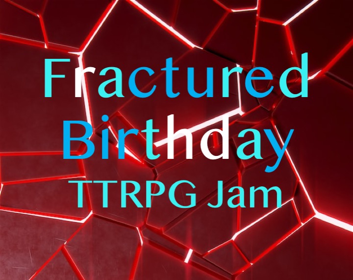 Fractured Birthday TTRPG Game Jam - itch.io
