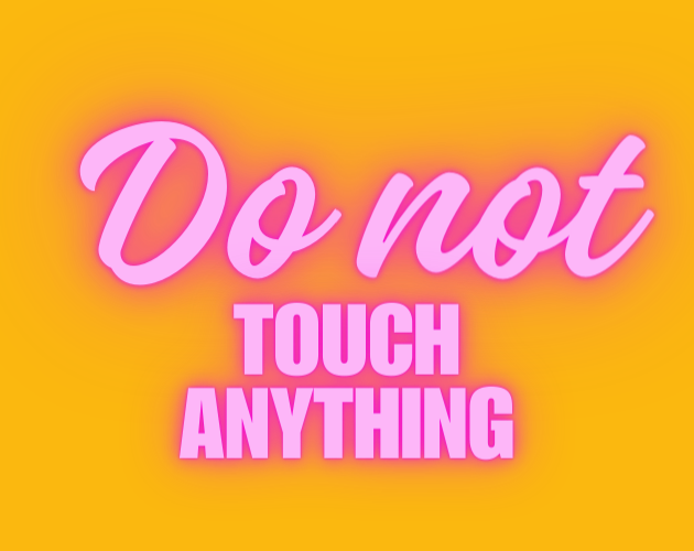 Do not touch Anything by AStudios Belgium