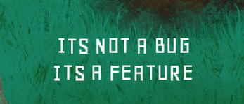 ITS NOT A BUG ITS A FEATURE by dinosaur065
