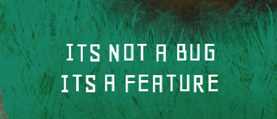 ITS NOT A BUG ITS A FEATURE by dinosaur065
