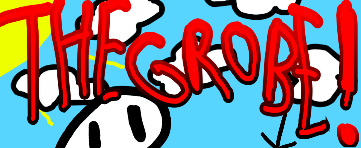 what do YOU GUYS want me to add? - The Grobe! by Duke Da Duck