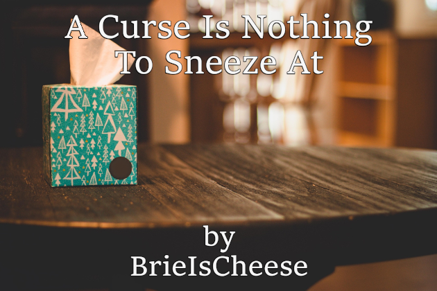A Curse Is Nothing To Sneeze At by BrieIsCheese