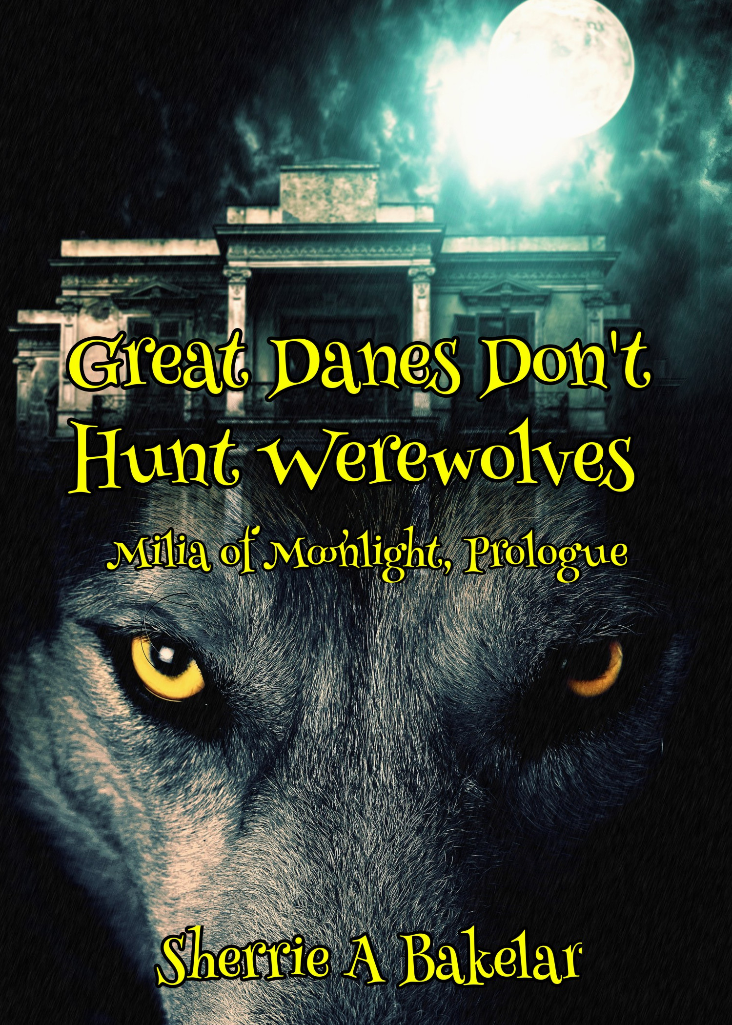 Great Danes Don't Hunt Werewolves by Sherrie A Bakelar
