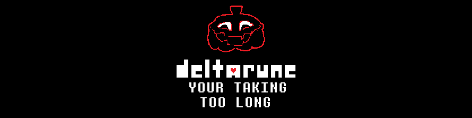 Deltarune: YOUR TAKING TOO LONG version 1.1 - Deltarune: YOUR TAKING ...