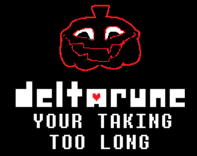 Deltarune: YOUR TAKING TOO LONG version 1.1 - Deltarune: YOUR TAKING ...
