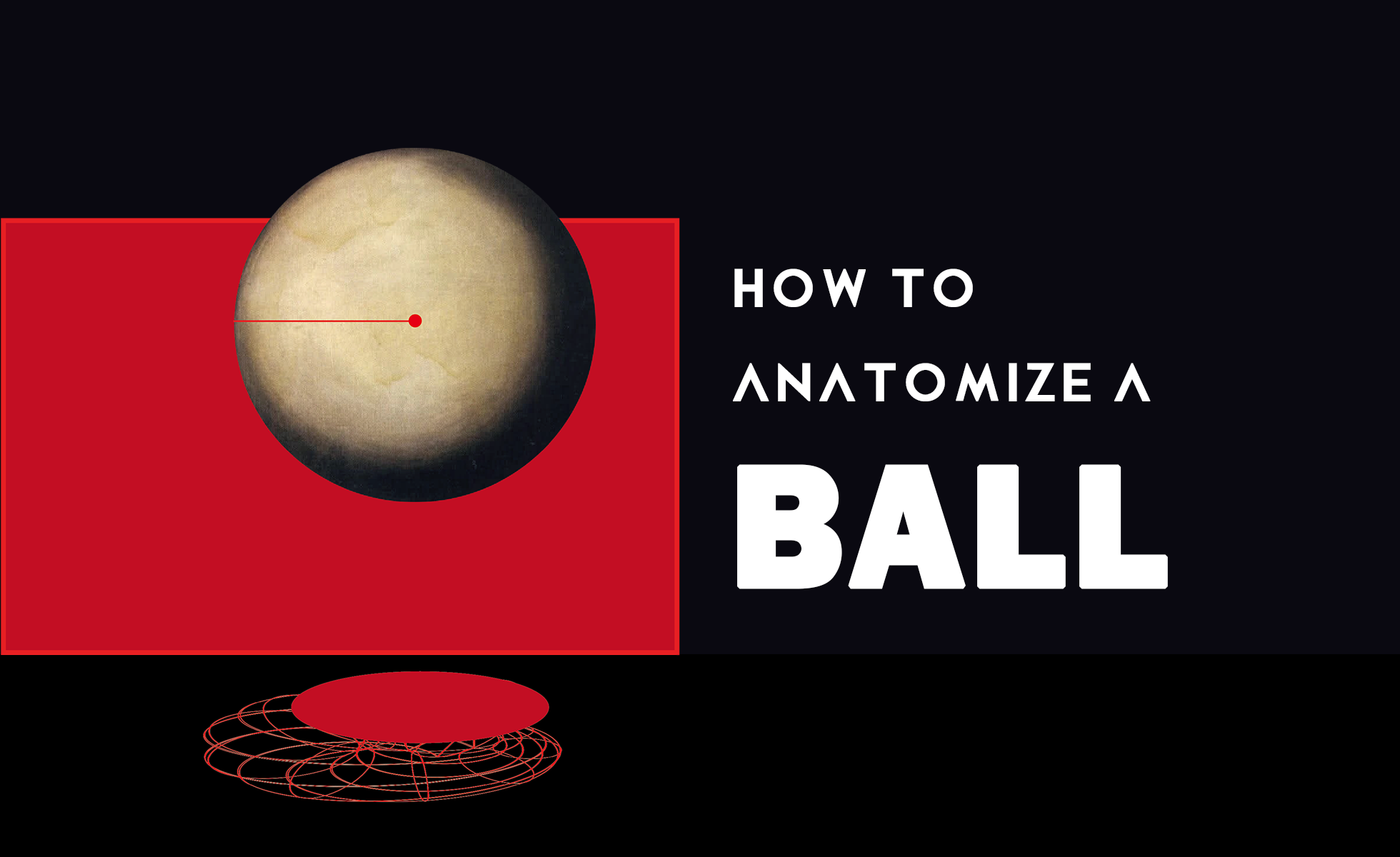 How to anatomize a Ball by Enid_ovo, fuNNNk, Yifu Ma