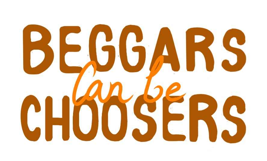 Beggars Can Be Choosers by biancaramos98